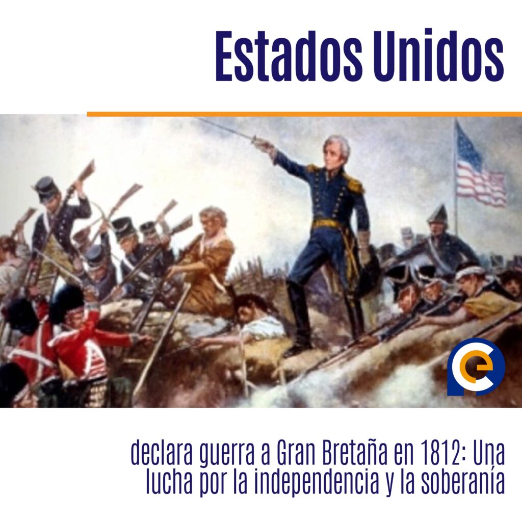 Estados Unidos declara guerra a Gran Bretaña en 1812: Una lucha por la ...